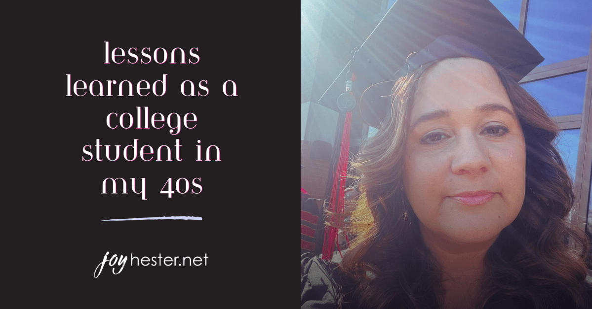 Lessons learned as a college student in my 40s! – JOY HESTER